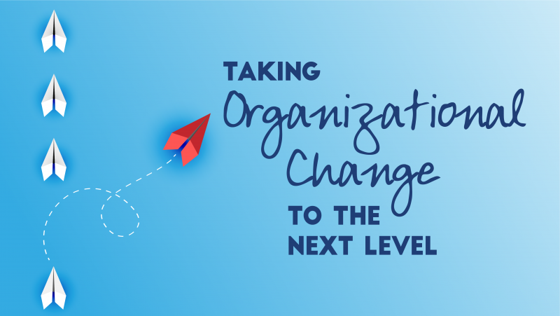Taking Organizational Change to the Next Level • Stop At Nothing